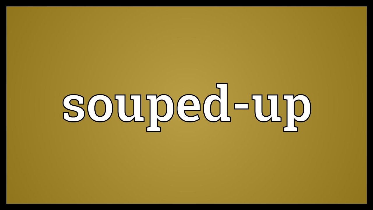 What is the meaning of souped up?