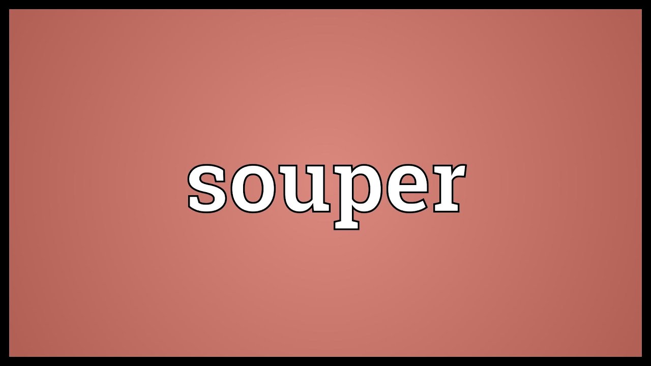 What is the meaning of Souper?