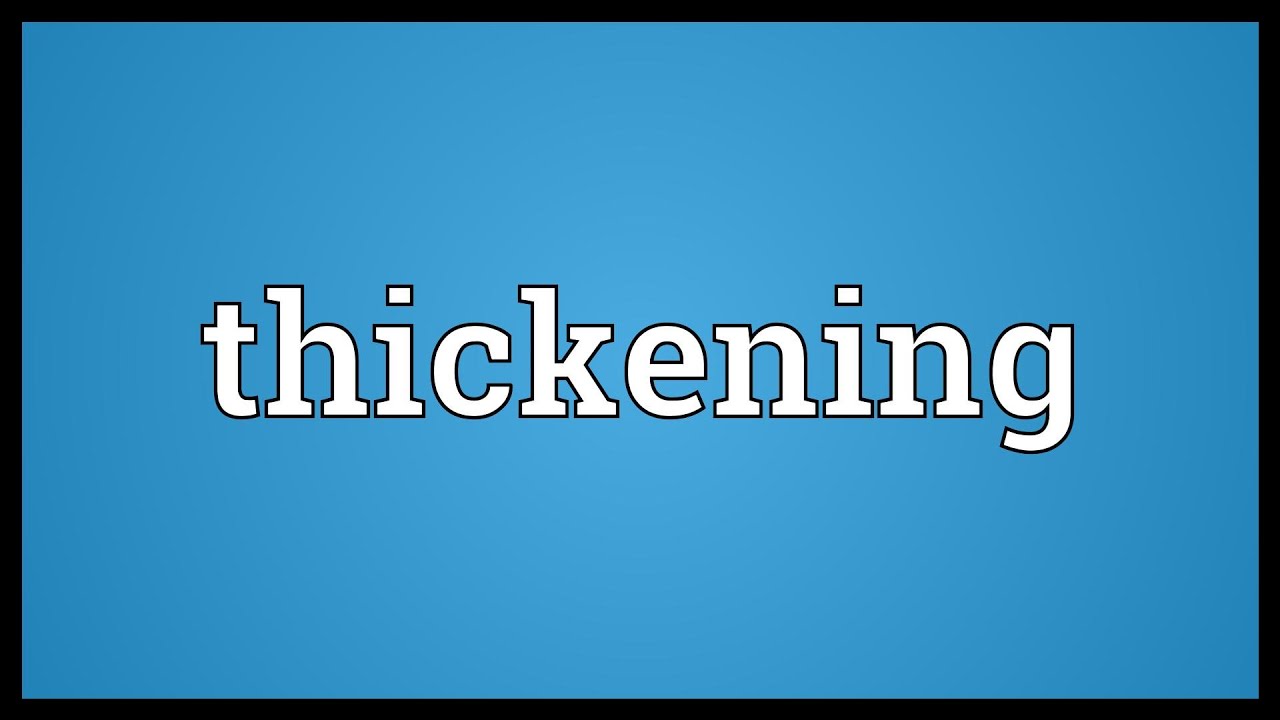 What is the meaning of thickening?