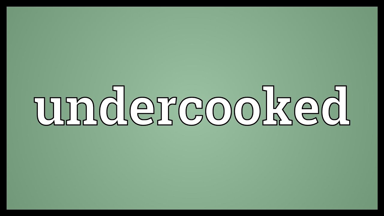 What is the meaning of Undercook?