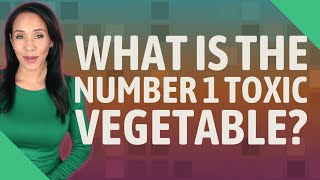 What is the number 1 toxic vegetable?