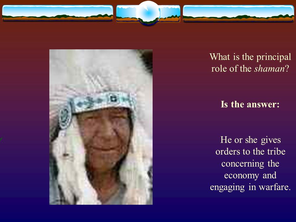 What is the principal role of the shaman?