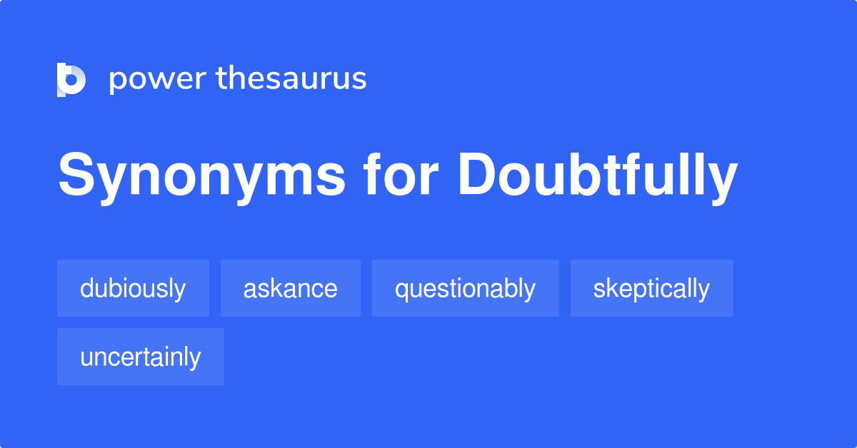 What is the synonym of doubtfully?