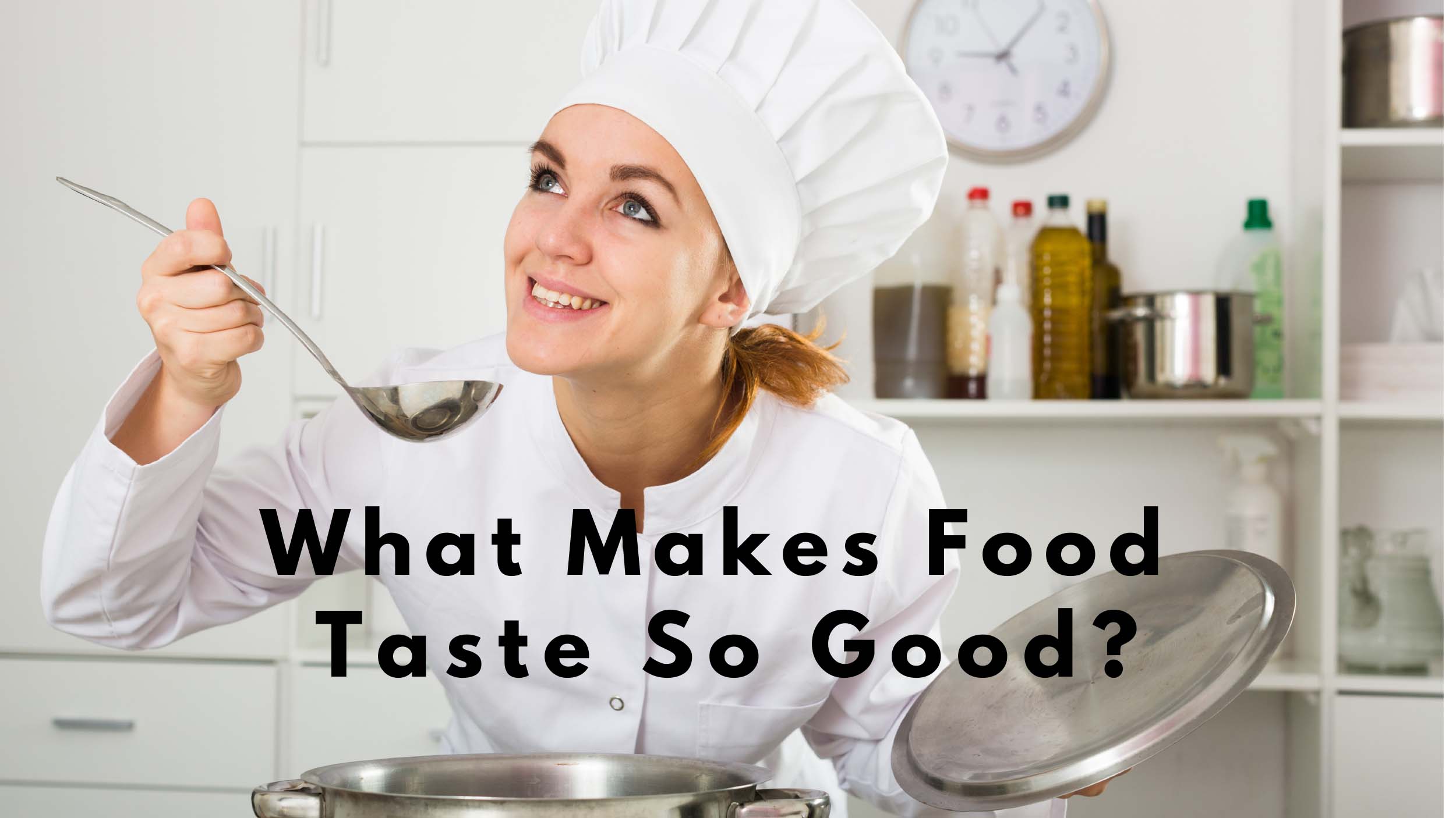 What makes a dish taste good?