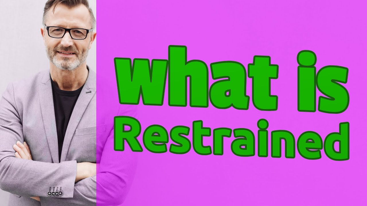 What means restrained?