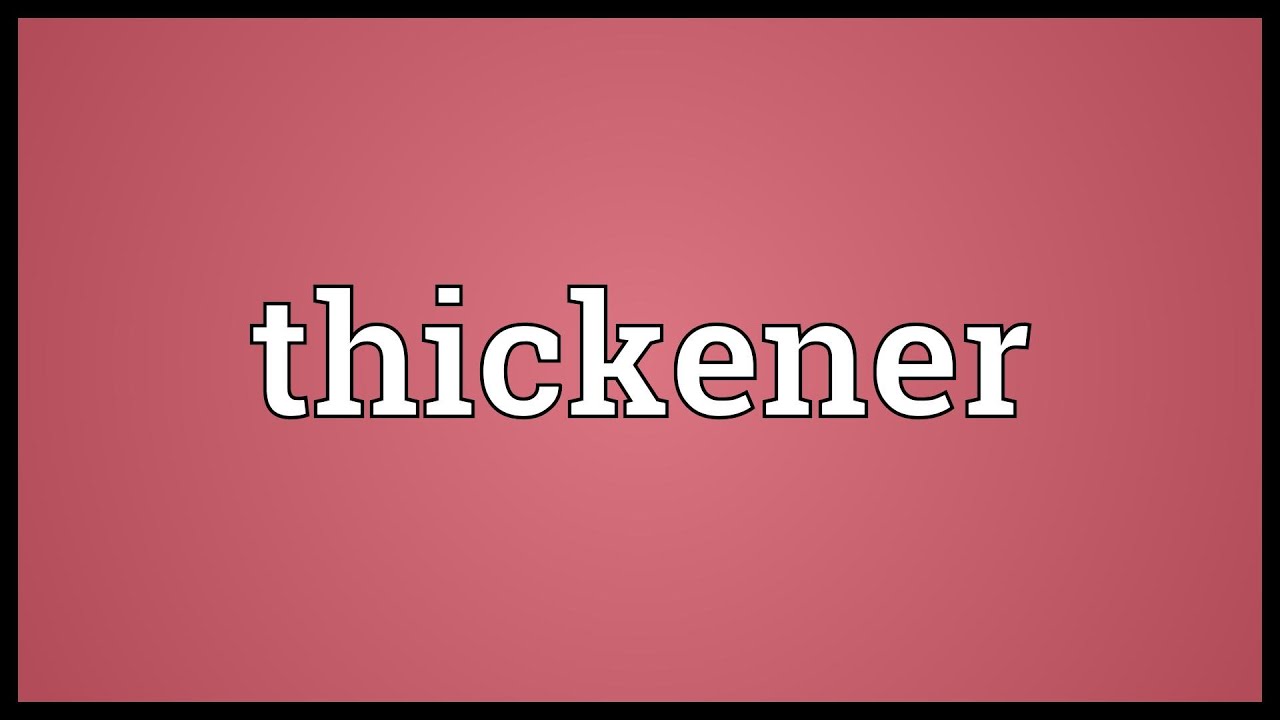 What means thickener?