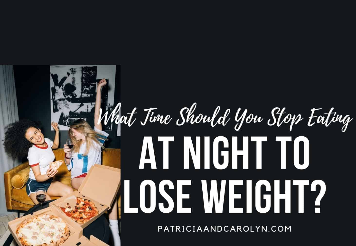 What time at night should you stop eating to lose weight?