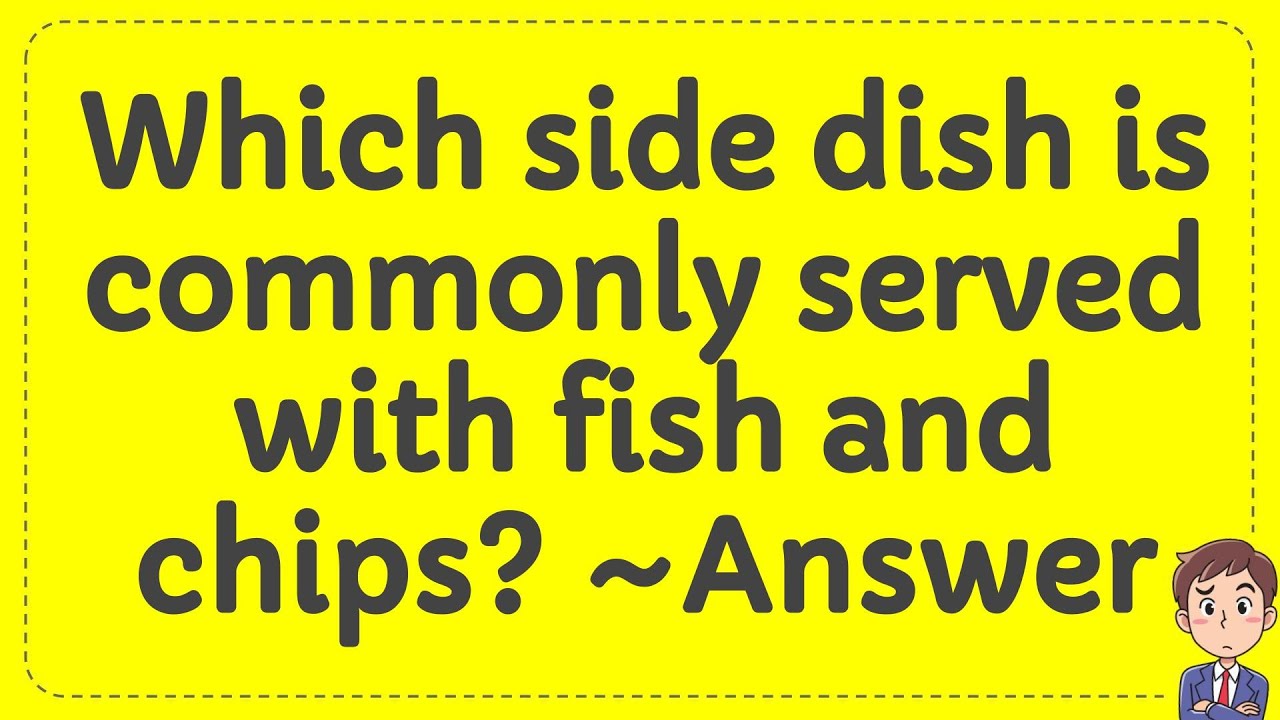 Which side dish is commonly served with fish and chips?