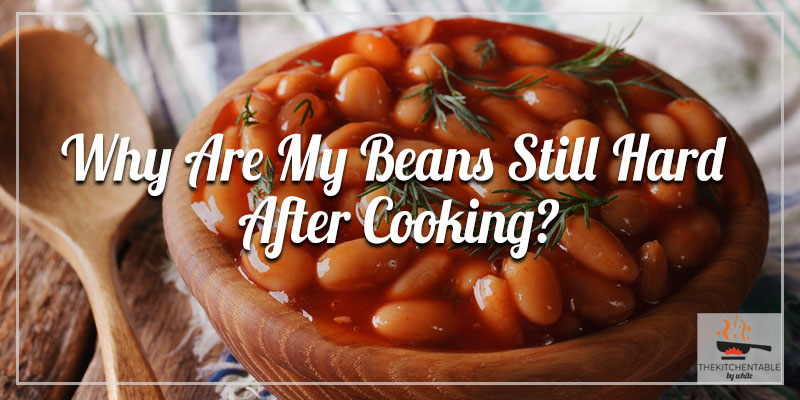 Why do beans stay hard after cooking?