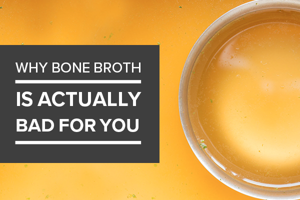 Why is bone broth not good for you?