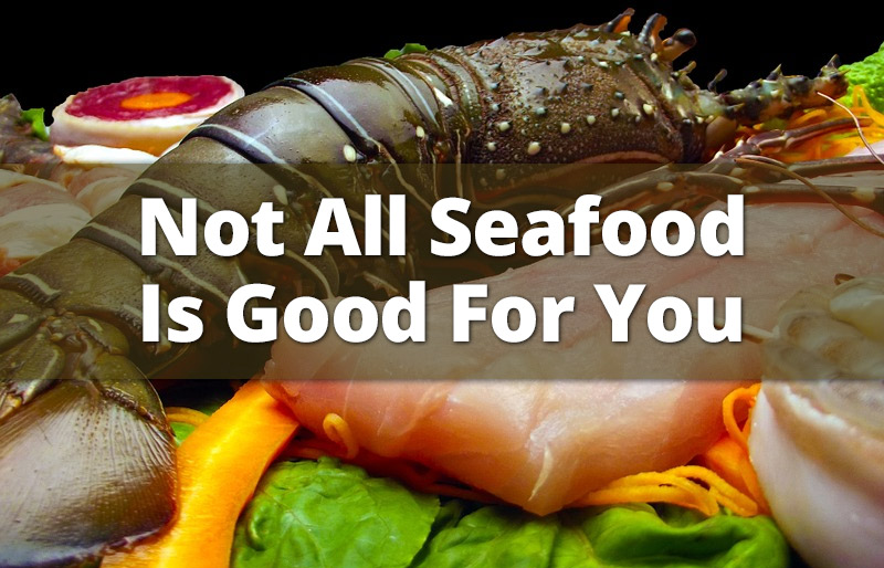 Why seafood is not good for you?