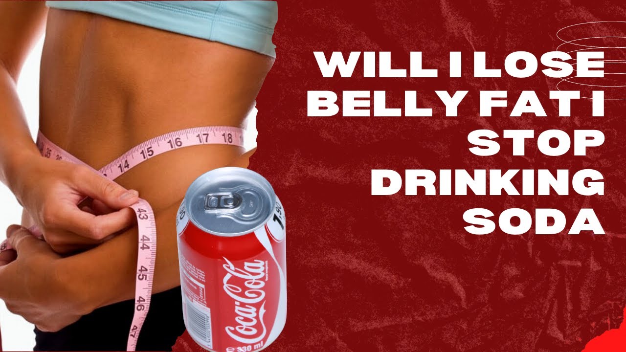 Will quitting soda help lose belly fat?